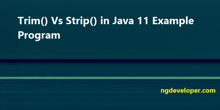 Trim Vs Strip In Java 11 Example Program Ngdeveloper